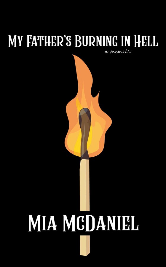 My Father's Burning in Hell | Book by Mia McDaniel | Official Publisher ...