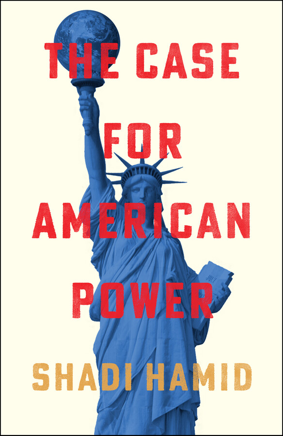 The Case for American Power | Book by Shadi Hamid | Official Publisher ...