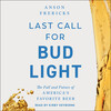 Last Call for Bud Light | Book by Anson Frericks | Official Publisher ...