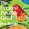 The Greatest Possible Good | Book by Ben Brooks | Official Publisher ...