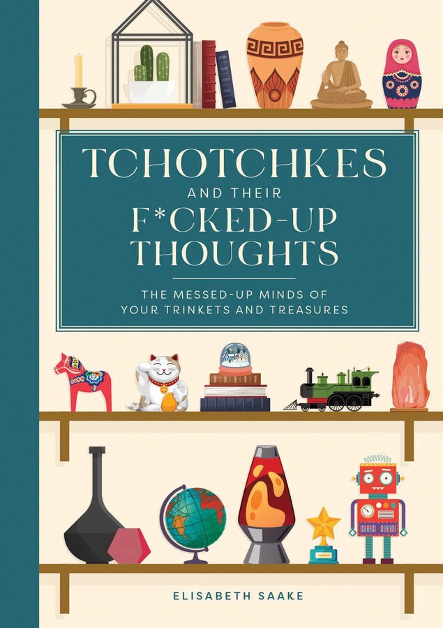 Tchotchkes and their F*cked-Up Thoughts | Book by Elisabeth Saake ...