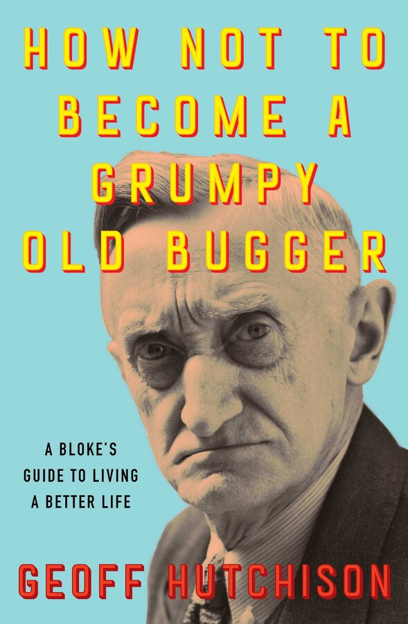 How Not to Become a Grumpy Old Bugger eBook by Geoff Hutchison ...