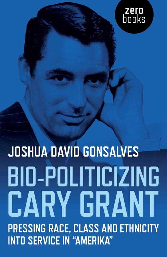 Bio-Politicizing Cary Grant | Book by Joshua David Gonsalves | Official ...