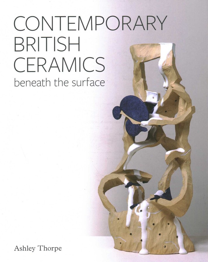 Contemporary British Ceramics | Book by Ashley Thorpe | Official ...