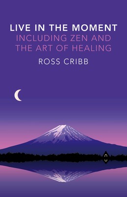 Live in the Moment, Including Zen and the Art of Healing eBook by Ross ...