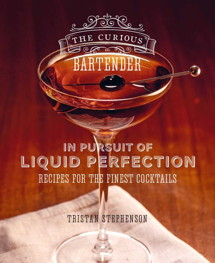 The Curious Bartender: In Pursuit of Liquid Perfection | Book by Tristan Stephenson | Official ...