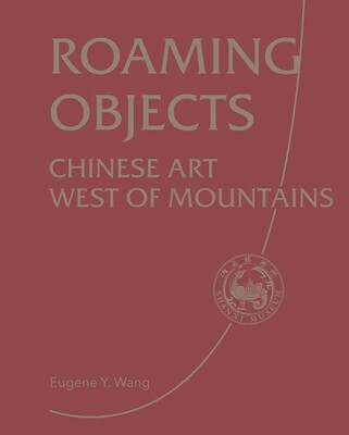 Roaming Objects | Book by Shanxi Museum, Eugene Wang | Official ...