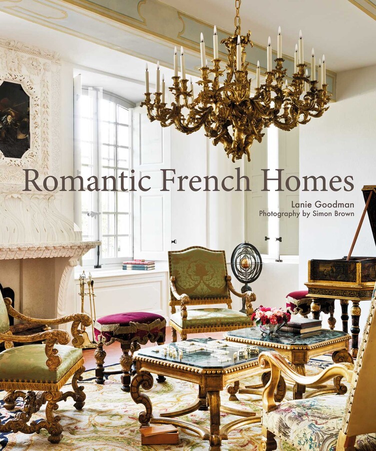 Romantic French Homes | Book by Lanie Goodman | Official Publisher Page ...