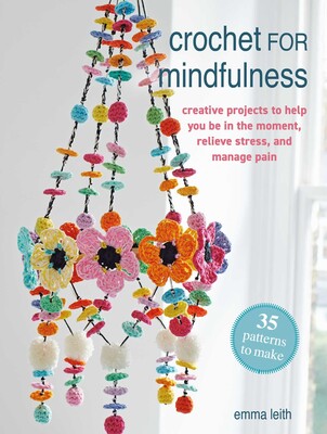 Crochet for Mindfulness: 35 patterns to make | Book by Emma Leith ...