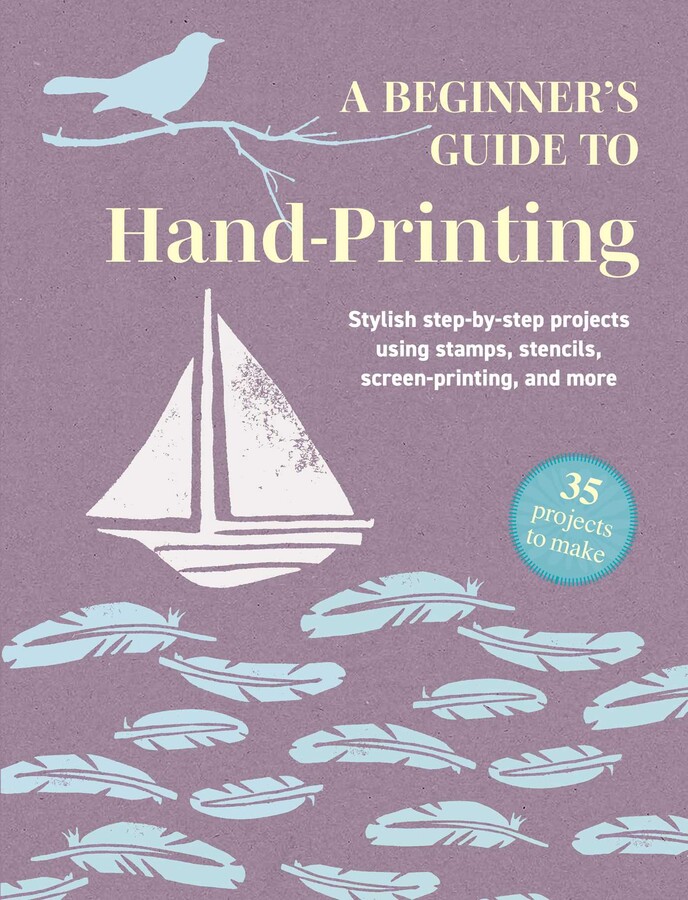 A Beginner's Guide to Hand-Printing: 35 projects to make | Book by CICO ...