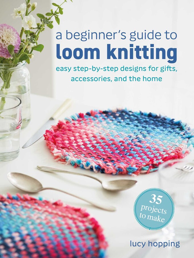 A Beginner's Guide to Loom Knitting | Book by Lucy Hopping | Official ...