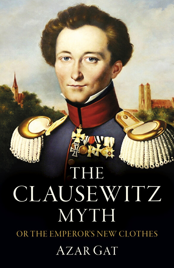 The Clausewitz Myth | Book by Azar Gat | Official Publisher Page ...
