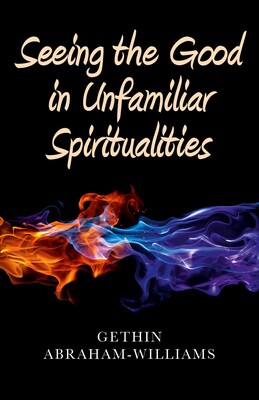 Seeing the Good in Unfamiliar Spiritualities | Book by Gethin Abraham ...