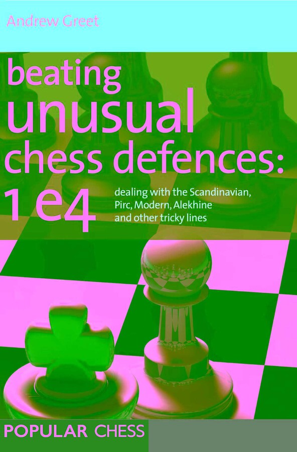 Beating Unusual Chess Defences: 1 e4 | Book by Andrew Greet | Official ...