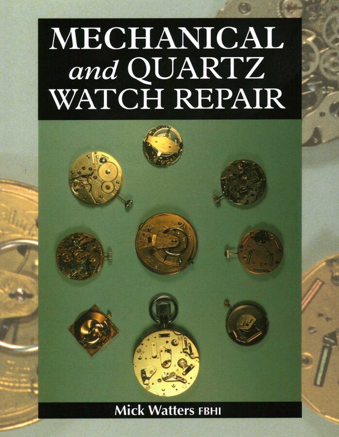 Mechanical and Quartz Watch Repair | Book by Mick Watters | Official ...