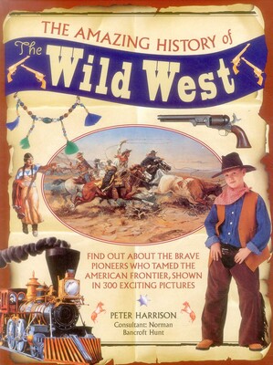 The Amazing History of the Wild West | Book by Peter Harrison, Norman ...