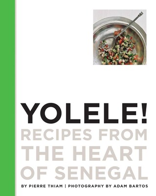 Yolele! Recipes From the Heart of Senegal | Book by Pierre Thiam ...