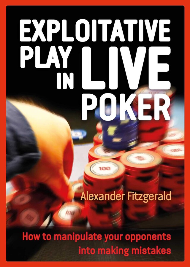 Exploitative Play in Live Poker | Book by Alexander Fitzgerald ...
