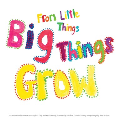 From Little Things Big Things Grow | Book by Paul Kelly | Official ...