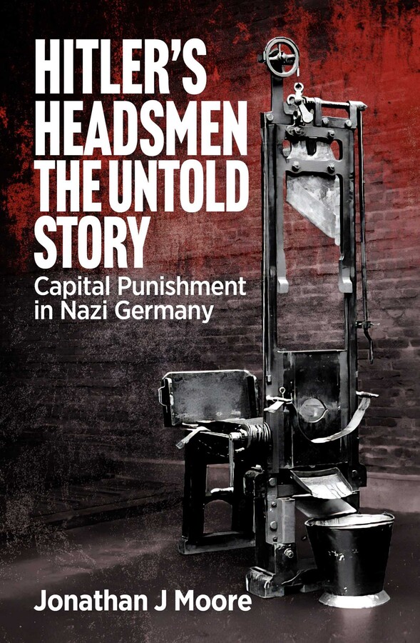 Hitler's Headsmen The Untold Story | Book by Jonathan J. Moore ...