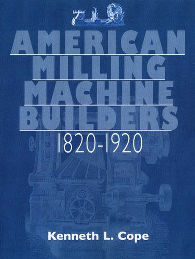 American Milling Machine Builders 1820-1920 eBook by Kenneth L. Cope ...