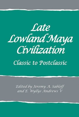 Late Lowland Maya Civilization | Book by Jeremy A. Sabloff, E. Wyllys ...