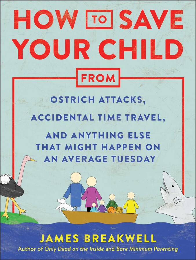 How to Save Your Child from Ostrich Attacks, Accidental Time Travel ...