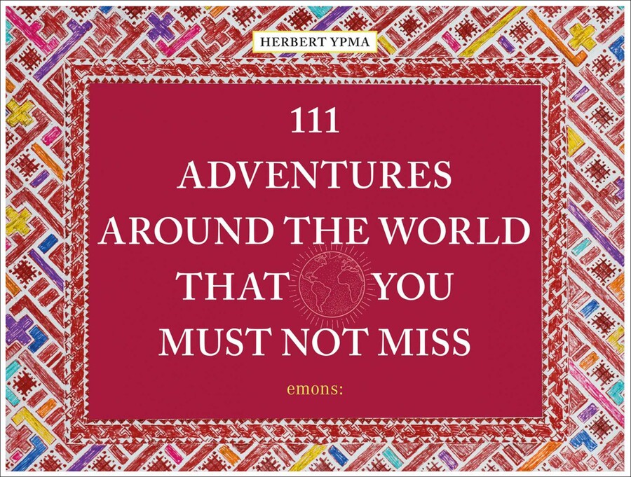 111 Adventures Around the World That You Must Not Miss | Book by ...