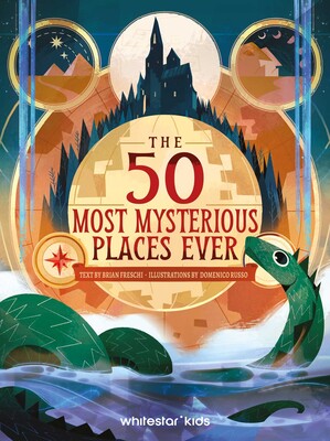 The 50 Most Mysterious Places Ever | Book by Brian Freschi, Domenico ...