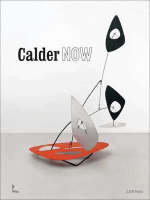 Calder Now | Book by Dieter Buchhart, Anna Karina Hofbauer, Donatien ...