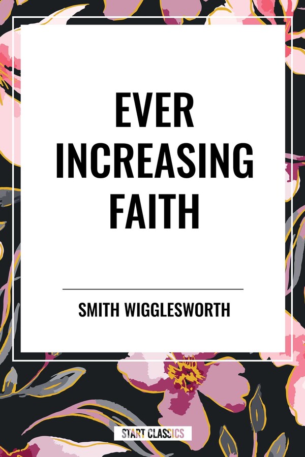 Ever Increasing Faith | Book by Smith Wigglesworth | Official Publisher ...