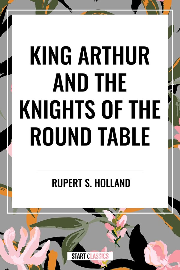 King Arthur and the Knights of the Round Table | Book by Rupert S ...