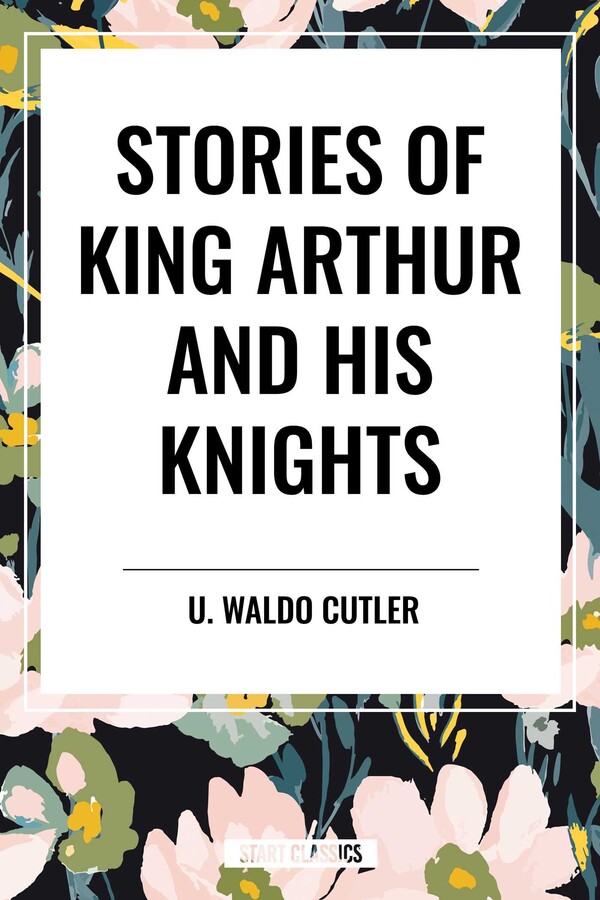 Stories of King Arthur and His Knights | Book by Thomas Malory, U ...