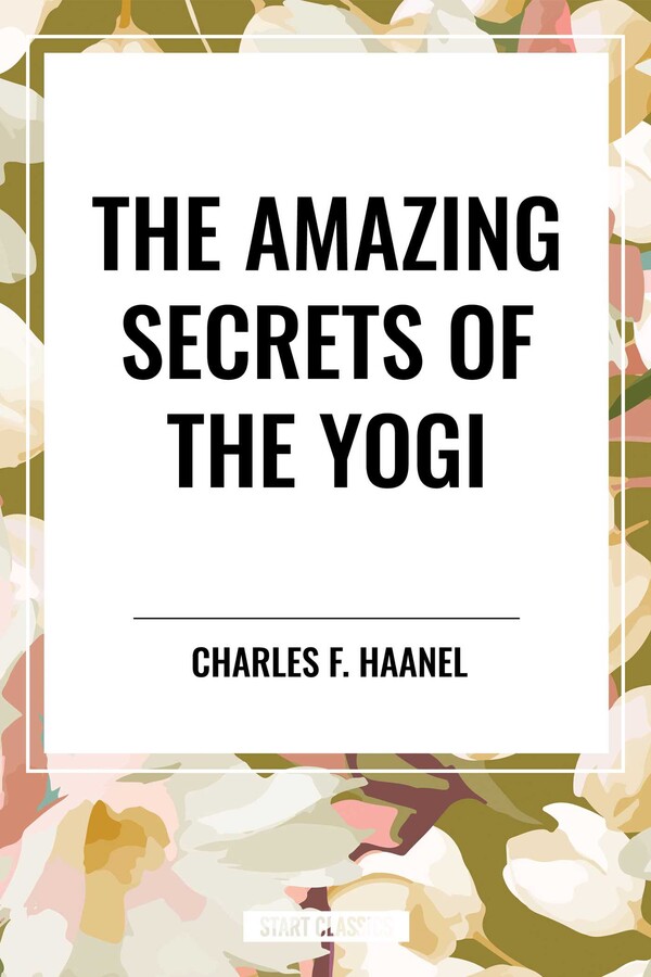 The Amazing Secrets of the Yogi | Book by Charles F. Haanel | Official ...