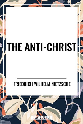 Anti-Christ | Book by Friedrich Wilhelm Nietzsche | Official Publisher ...