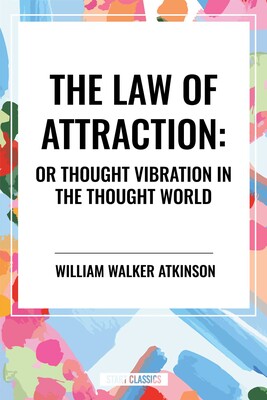 Law of Attraction: Or Thought Vibration in the Thought World | Book by ...