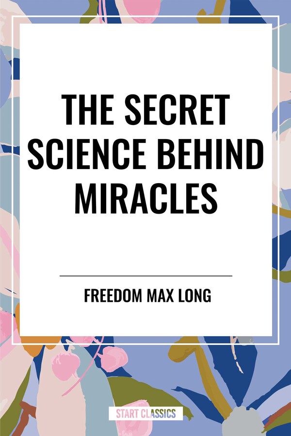 The Secret Science Behind Miracles | Book by Max Freedom Long, Freedom ...