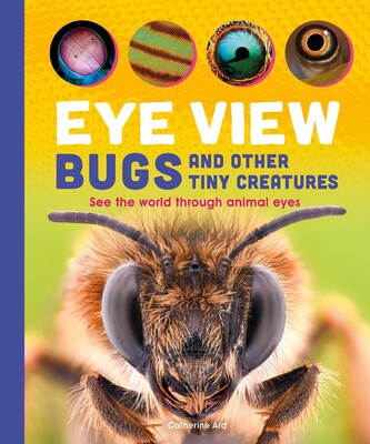 Eye View: Bugs and Other Tiny Creatures eBook by Weldon Owen | Official ...
