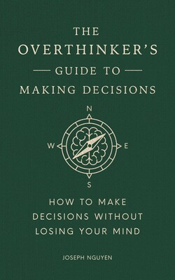 The Overthinker's Guide to Making Decisions | Book by Joseph Nguyen ...